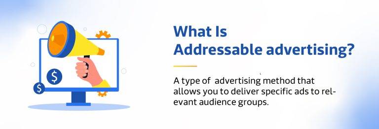 Addressable Advertising: What Is It And Why Is It Important